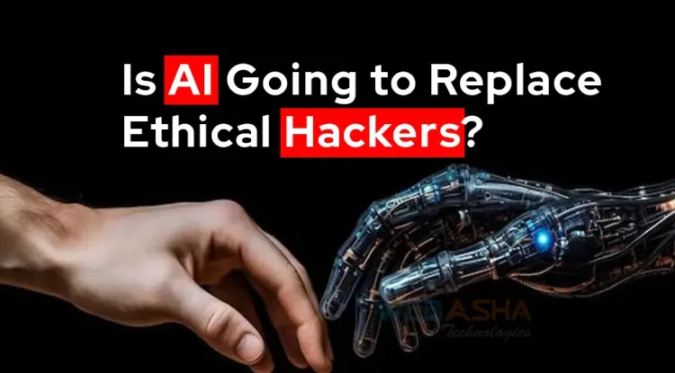 Is AI Going to Replace Ethical Hackers? - Web Asha Technologies