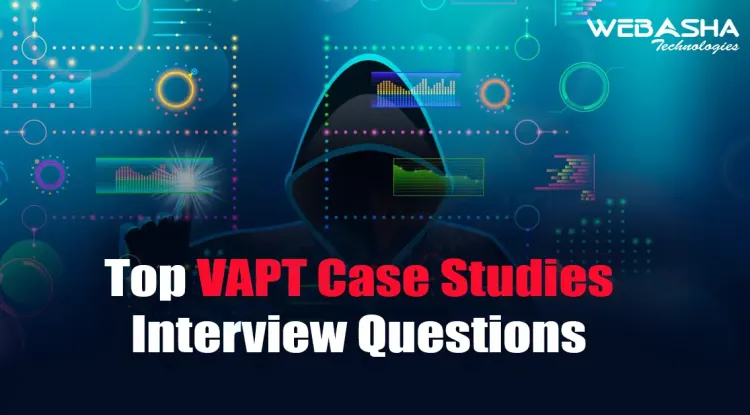 [2025] Top VAPT Case Studies Interview Questions - Web Asha Technologies
