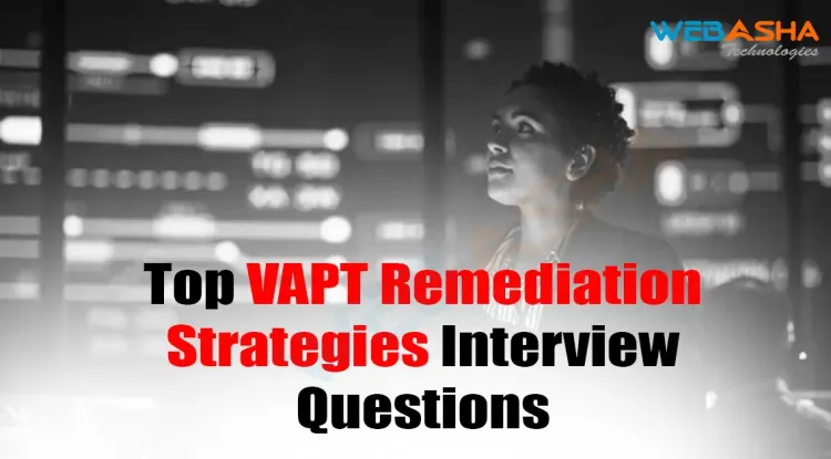 [2025] Top VAPT Remediation Strategies Interview Questions - Web Asha Technologies