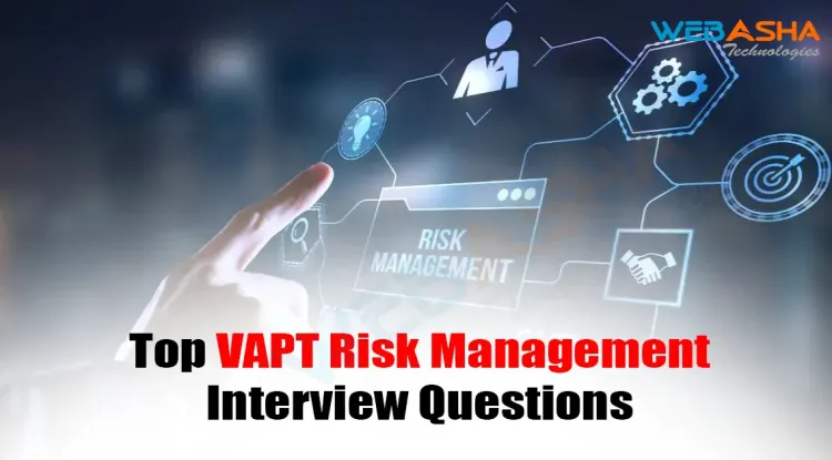 [2025] Top VAPT Risk Management Interview Questions - Web Asha Technologies
