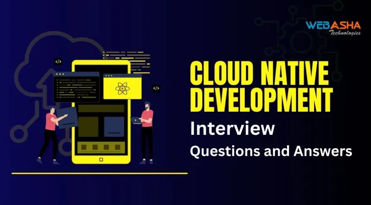 [2025] Top 50+ Cloud Native Development Interview Questions and Answers - Web Asha Technologies