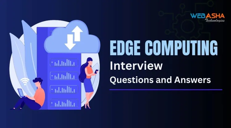 [2025] Top 50+ Edge Computing Interview Questions and Answers - Web Asha Technologies