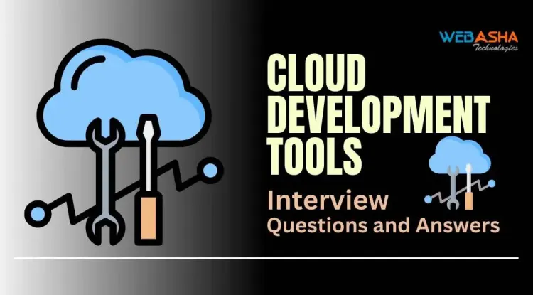 [2025]Top 50+ Cloud Development Tools Interview Questions and Answers - Web Asha Technologies