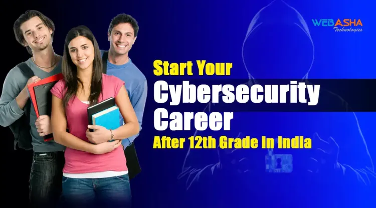 Start Your Cybersecurity Career After 12th Grade In India - Web Asha Technologies