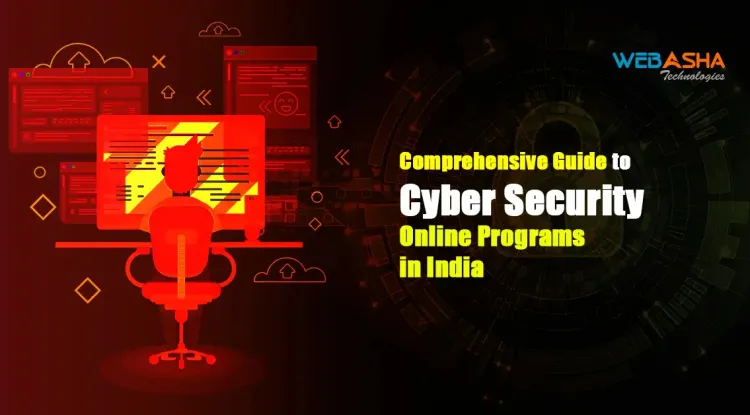 Comprehensive Guide To Cyber Security Online Programs In India - Web Asha Technologies