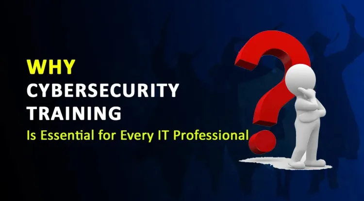 Why Cybersecurity Training is Essential for Every IT Professional 2026 - Web Asha Technologies