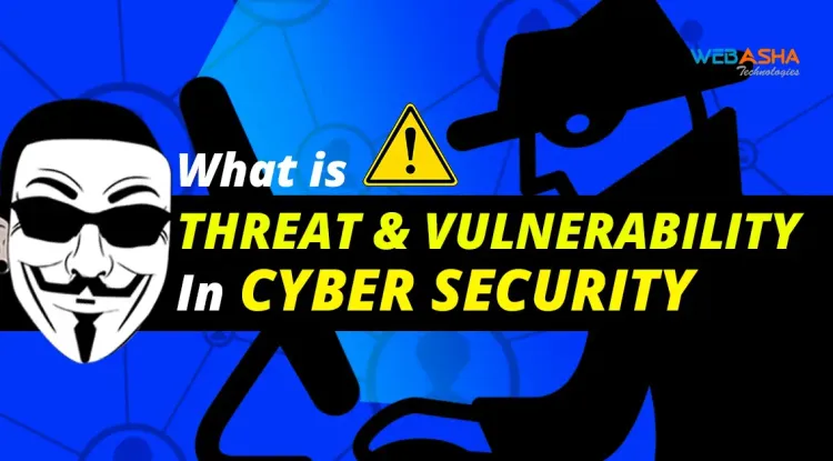 What is Threat & Vulnerability in Cyber Security - Web Asha Technologies