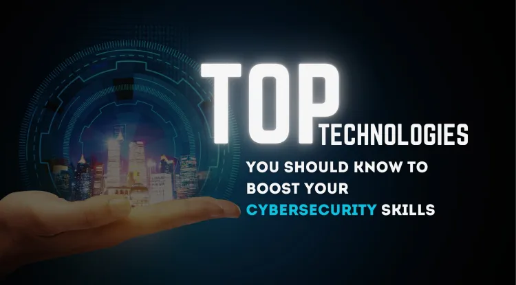 Top Technologies you should know to Boost Your Cybersecurity Skills - Web Asha Technologies