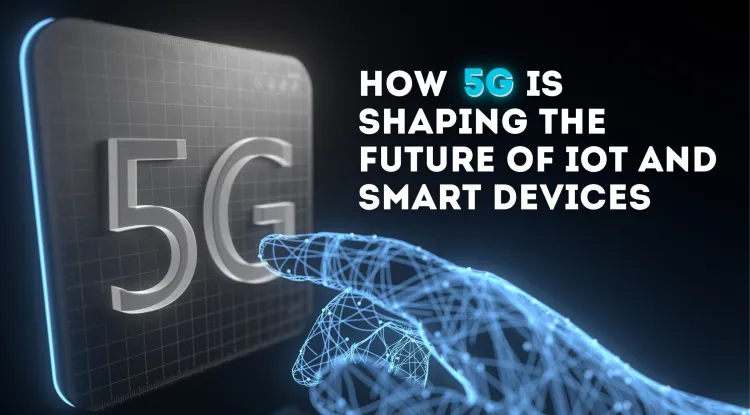 How 5G is Shaping the Future of IoT and Smart Devices - Web Asha ...