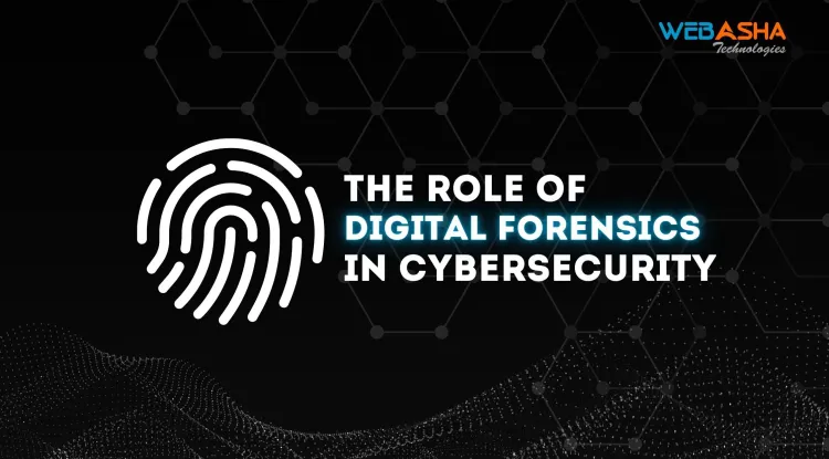 The Role of Digital Forensics in Cybersecurity - Web Asha Technologies