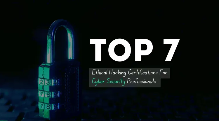 Top 7 Ethical Hacking Certifications for Cybersecurity Professionals ...
