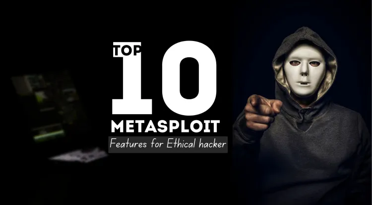 Top 10 Features of Metasploit for Ethical Hackers | A Comprehensive ...