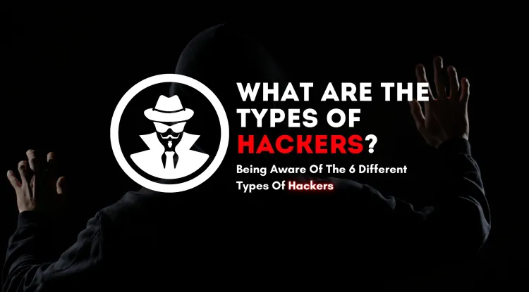 What Are the Types of Hackers? Understanding the 6 Different Types of ...