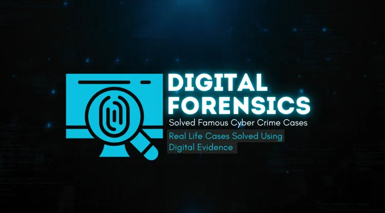 How Digital Forensics Solved Famous Cybercrime Cases? Real-Life Cases ... How Digital Forensics Solved Famous Cybercrime Cases? Real-Life Cases ...