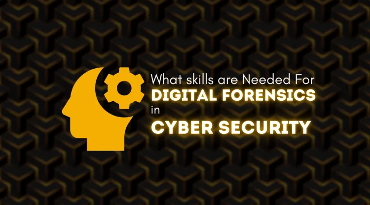 What Skills Are Needed for Digital Forensics in Cybersecurity?Must-Have Skills for Digital ...