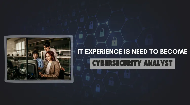 Do I Need Prior IT Experience to Become a Cybersecurity Analyst ? - Web Asha Technologies