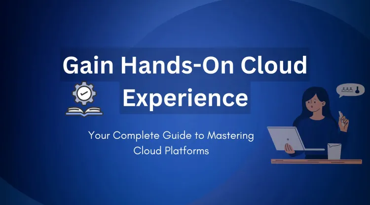 How to Gain Hands-On Experience with Cloud Platforms | A Complete Guide ...