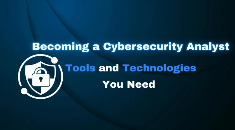 What Tools and Technologies Should I Know for a Cybersecurity Analyst ...