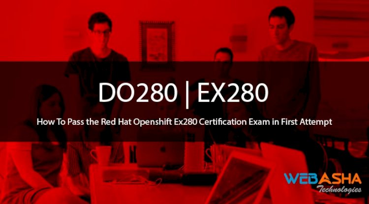 How To Pass the Red Hat Openshift Ex280 Certification Exam in First ...